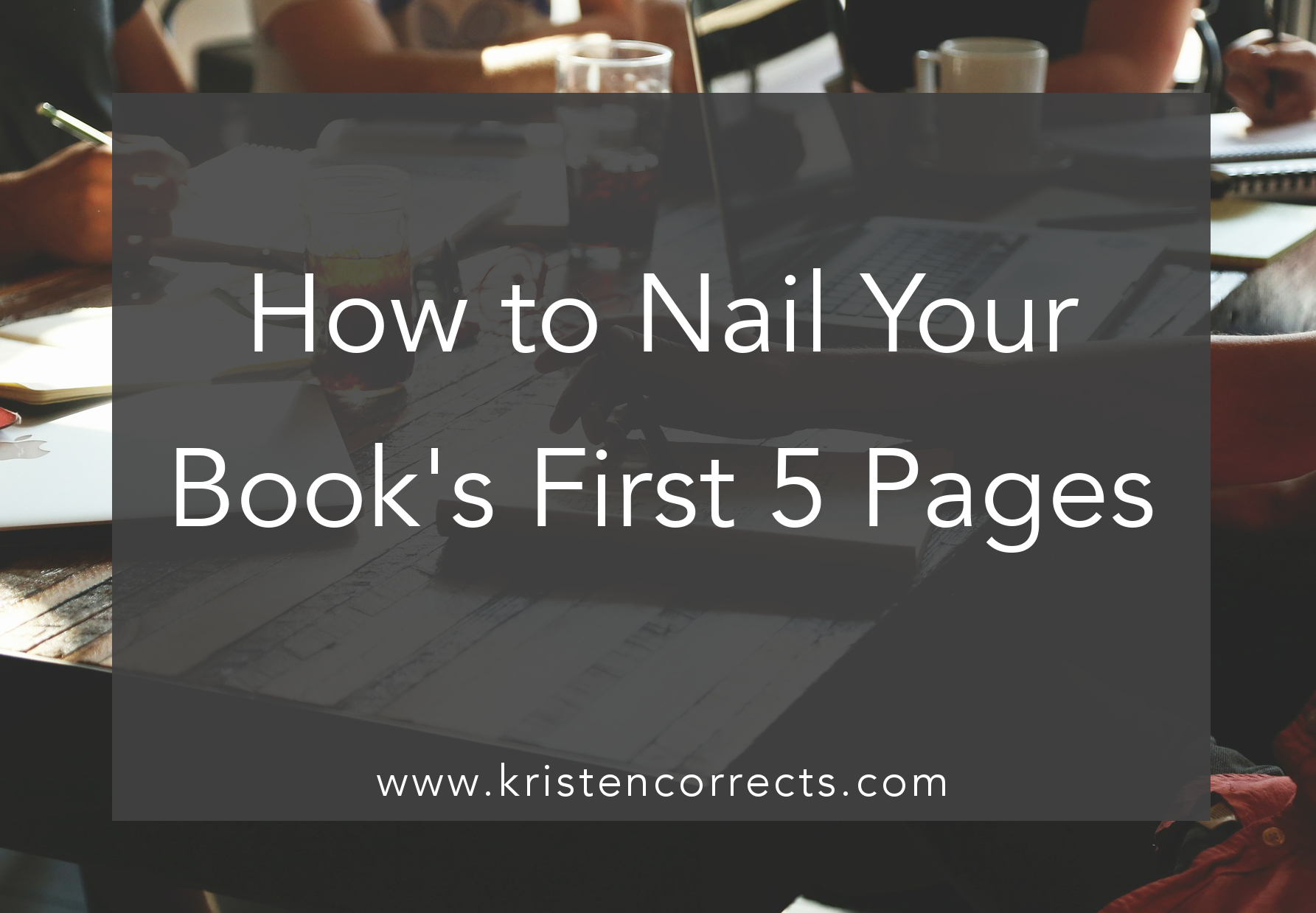 How to Nail Your Book’s First 5 Pages - KRISTEN CORRECTS, INC.