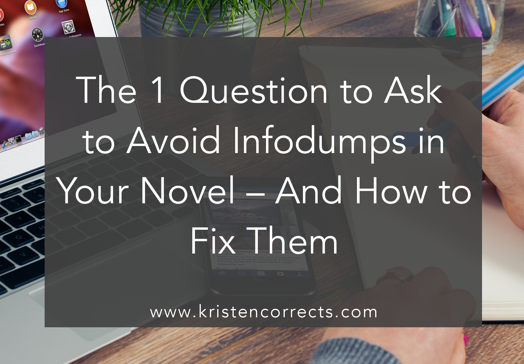 How to Avoid Infodumps in Your Novel - KRISTEN CORRECTS, INC.